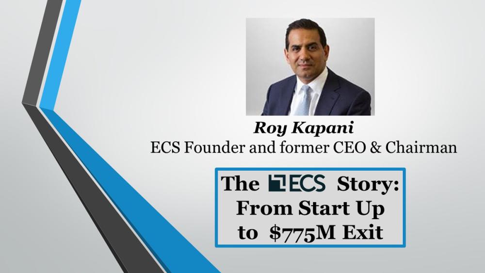 Monthly Meeting - Roy Kapani, ECS Founder and former CEO & Chairman ... Monthly Meeting - Roy Kapani, ECS Founder and former CEO & Chairman ...